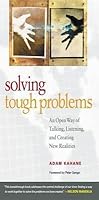 Solving Tough Problems: An Open Way of Talking, Listening, and Creating ...