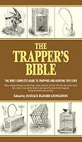 The Trapper's Bible: The Most Complete Guide to Trapping and Hunting ...