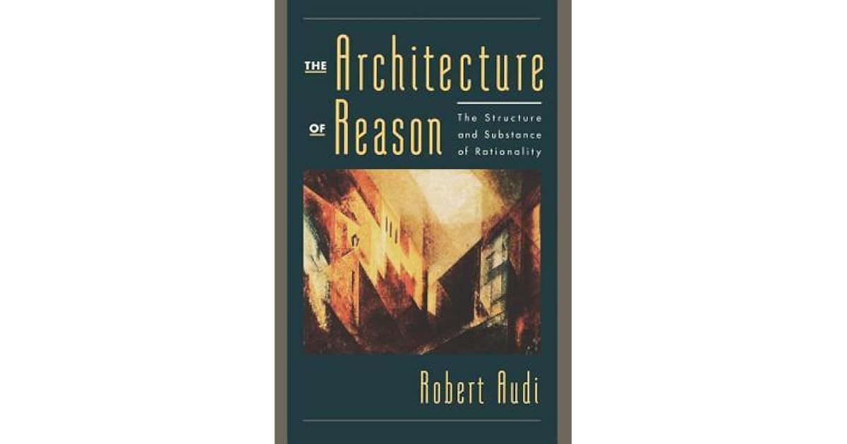 The Architecture of Reason: The Structure and Substance of Rationality ...