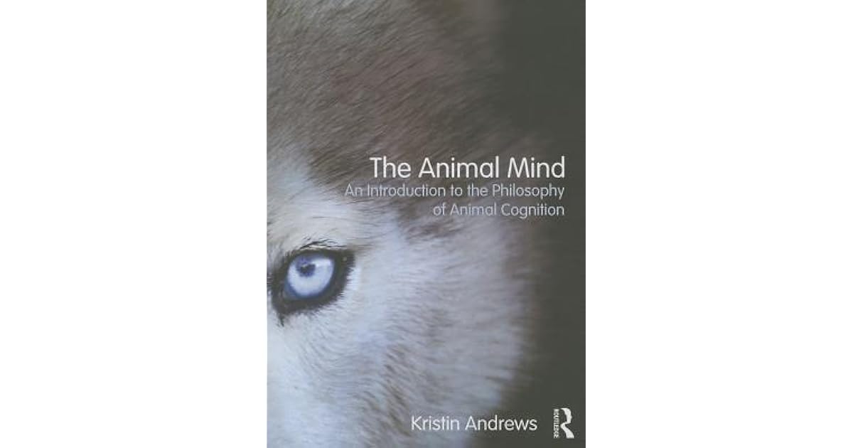 The Animal Mind: An Introduction to the Philosophy of Animal Cognition ...