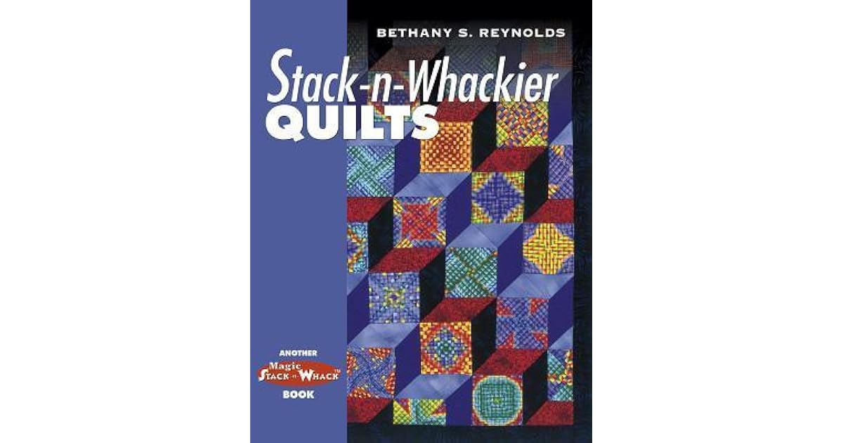 Stack-n-Whackier Quilts (Another Magic Stack-n-Whack by Bethany S. Reynolds