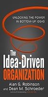 The Idea-Driven Organization: Unlocking the Power in Bottom-Up Ideas by ...
