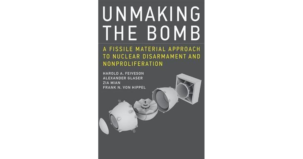 Unmaking the Bomb: A Fissile Material Approach to Nuclear Disarmament ...
