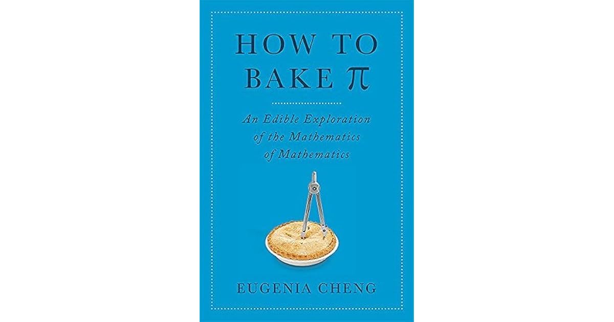 How to Bake Pi: An Edible Exploration of the Mathematics of Mathematics ...