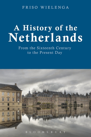 A History of the Netherlands: From the Sixteenth Century to the Present ...