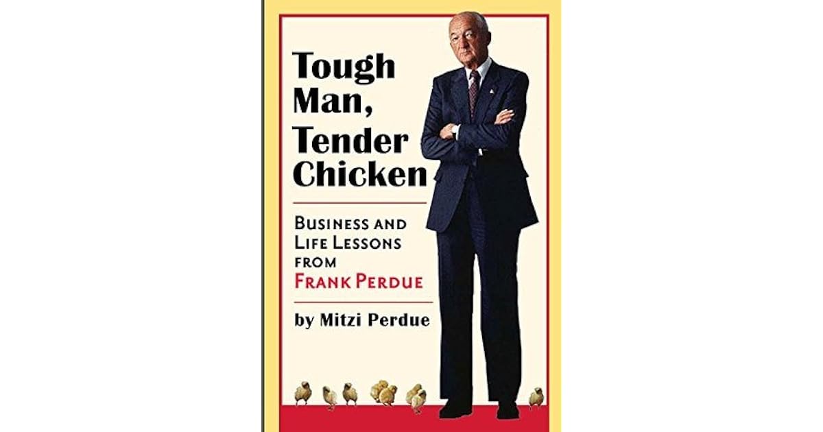 TOUGH MAN, TENDER CHICKEN: Business and Life Lessons From Frank Perdue ...