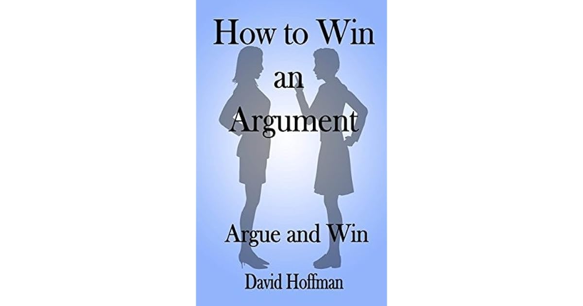 How to Win an Argument: Effectively Argue and Win by David Hoffman