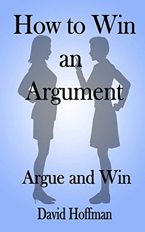 How to Win an Argument: Effectively Argue and Win by David Hoffman