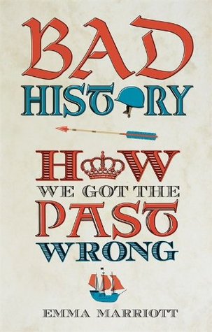 Bad History: How We Got the Past Wrong by Emma Marriott