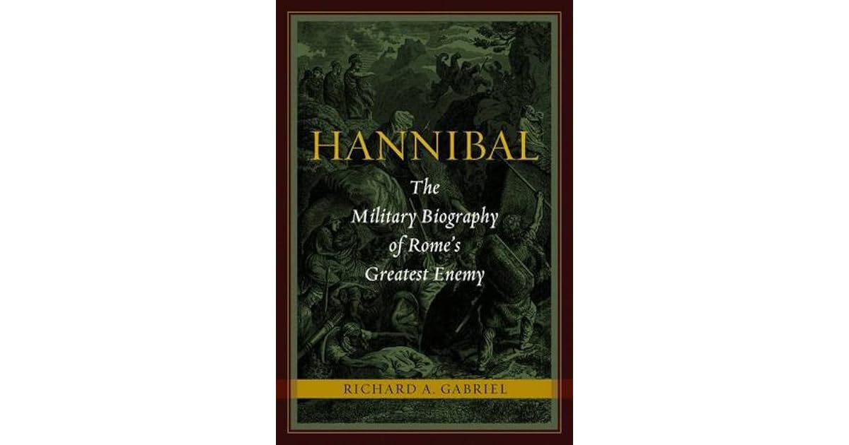 Hannibal: The Military Biography of Rome's Greatest Enemy by Richard A ...