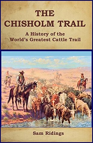 The Chisholm Trail (ILLUSTRATED): The History of the World's Greatest ...