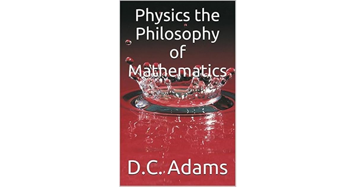 Physics the Philosophy of Mathematics by D.C. Adams