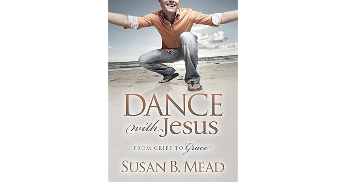 Dance With Jesus: From Grief to Grace by Susan B. Mead