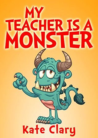 My Teacher is a Monster by Kate Clary