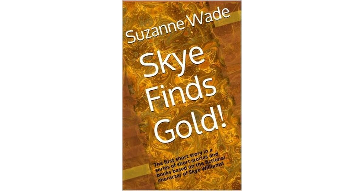 Skye Finds Gold! (Skye Williams Book 1) by Suzanne Wade