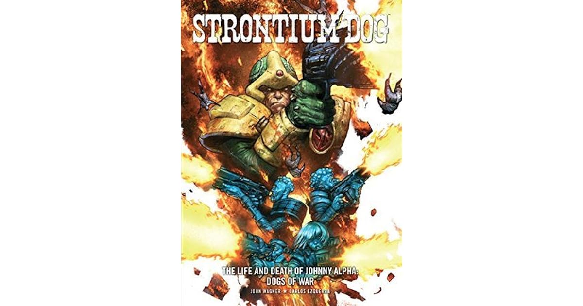 Strontium Dog: The Life and Death of Johnny Alpha: Dogs of War by John ...