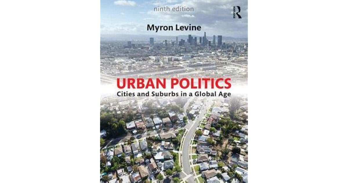 Urban Politics: Cities and Suburbs in a Global Age by Myron A. Levine