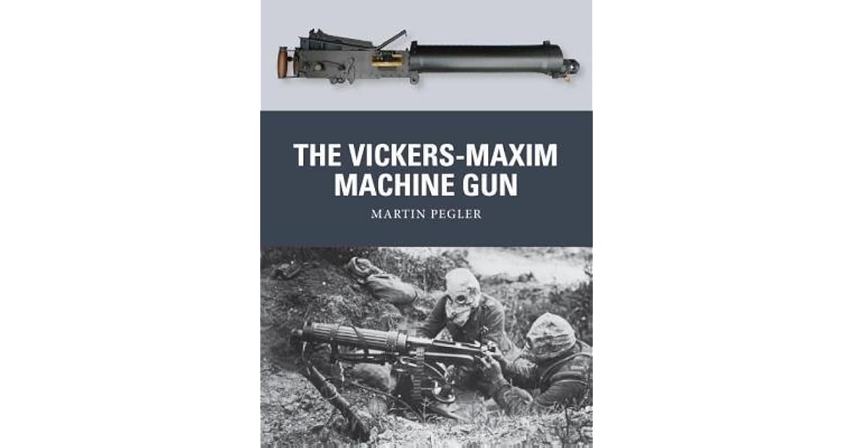 The Vickers-Maxim Machine Gun by Martin Pegler