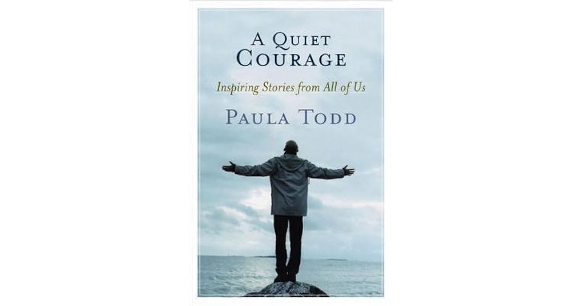 A Quiet Courage: Inspiring Stories from All of Us by Paula Todd