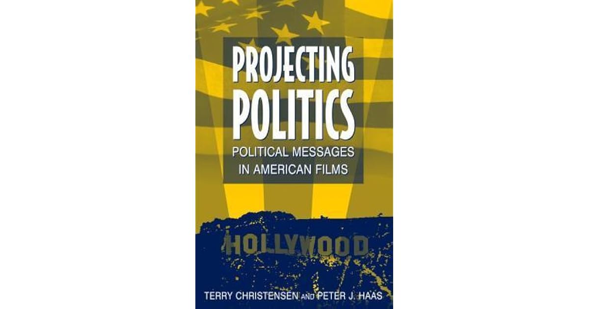 Projecting Politics: Political Messages in American Films by Terry ...