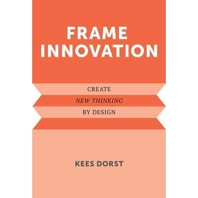 Frame Innovation: Create New Thinking by Design by Kees Dorst — Reviews ...