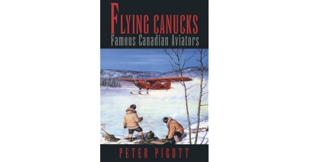 Flying Canucks: Famous Canadian Aviators by Peter Pigott