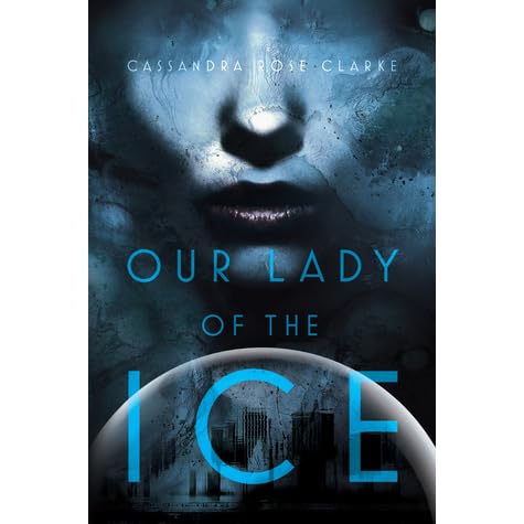 Our Lady of the Ice by Cassandra Rose Clarke — Reviews, Discussion ...