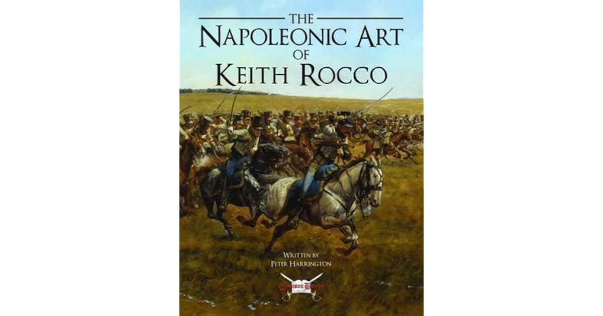 The Napoleonic War Art of Keith Rocco by Keith Rocco