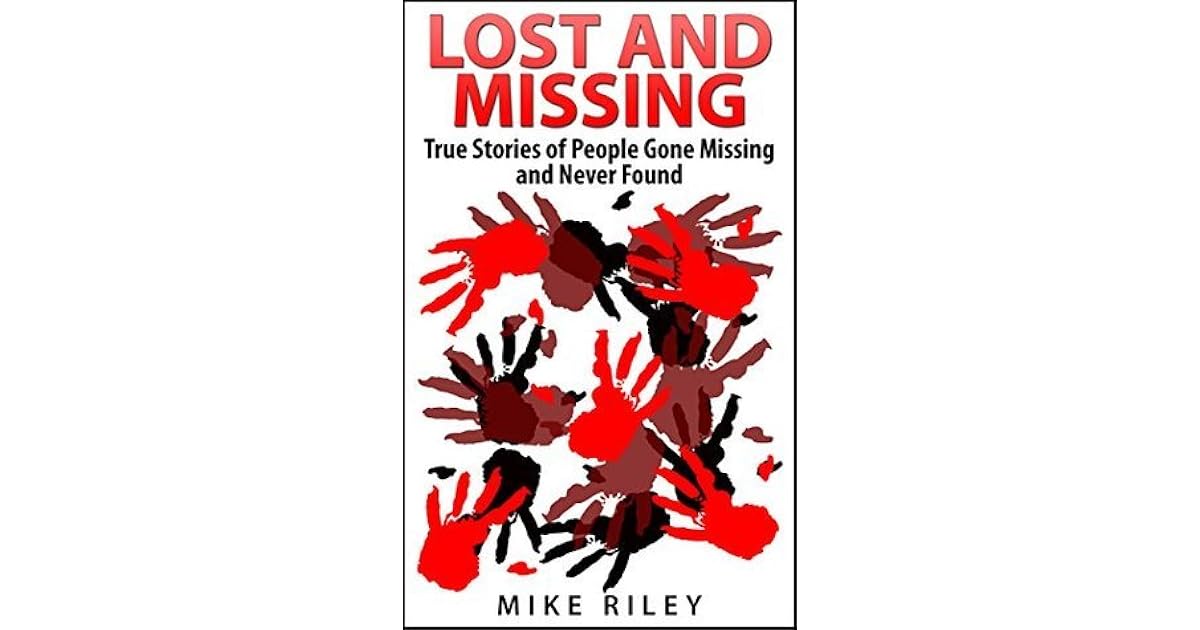 Lost and Missing: True Stories of People Gone Missing and Never Found ...
