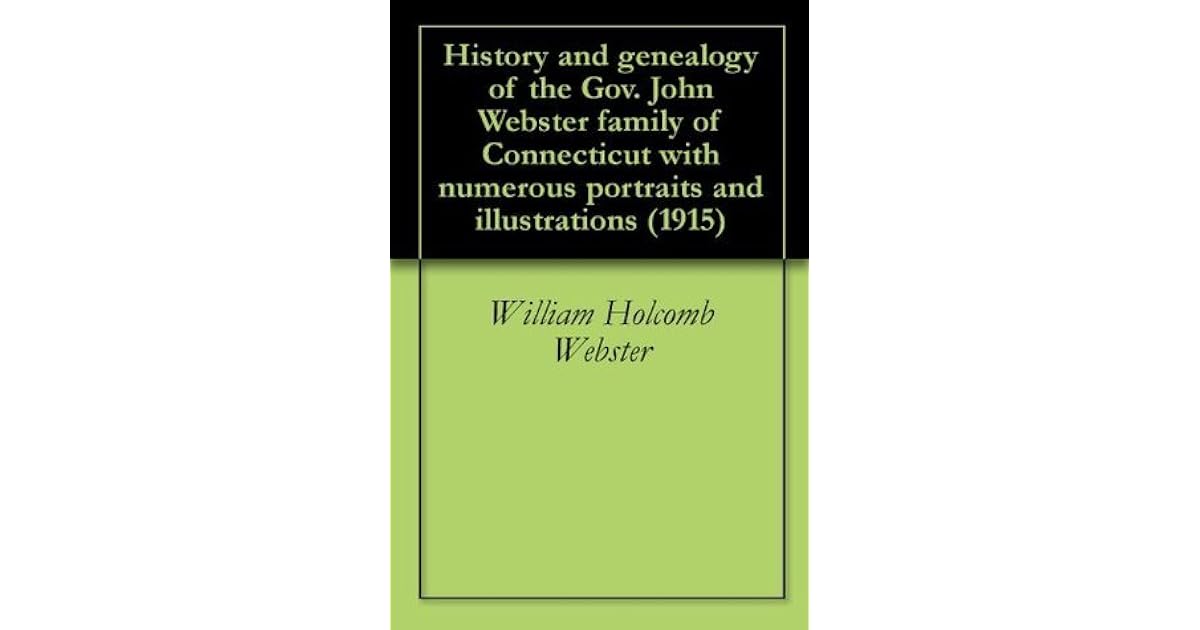 History and genealogy of the Gov. John Webster family of Connecticut ...