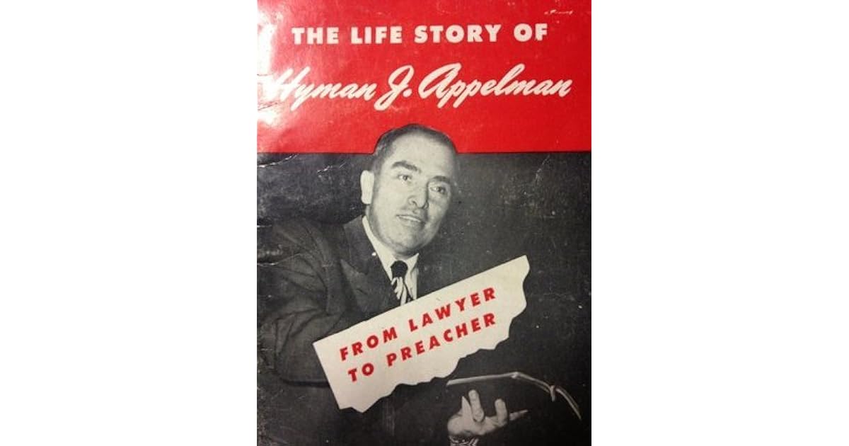 The Life Story of Dr. Hyman J. Appelman From Lawyer to Preacher: An ...