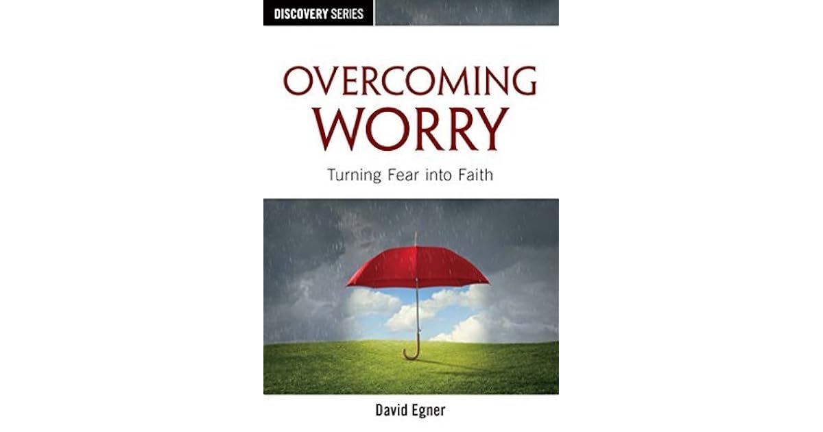 Overcoming Worry - Discovery Series: Turning Fear into Faith by David C ...