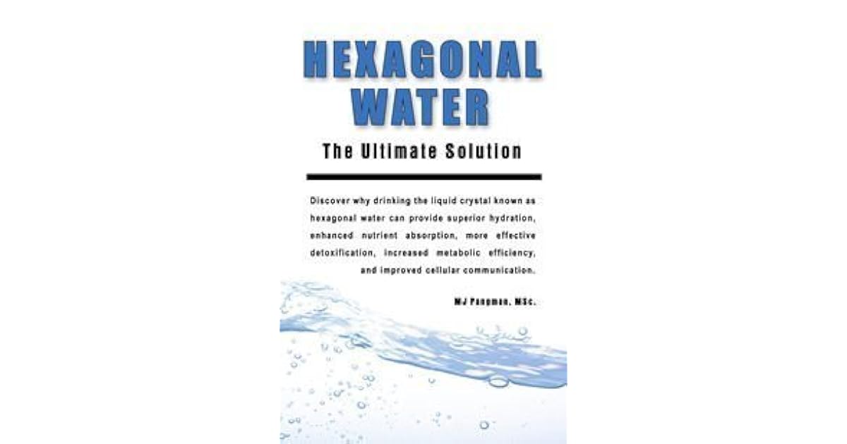 Hexagonal Water: The Ultimate Solution by M.J. Pangman