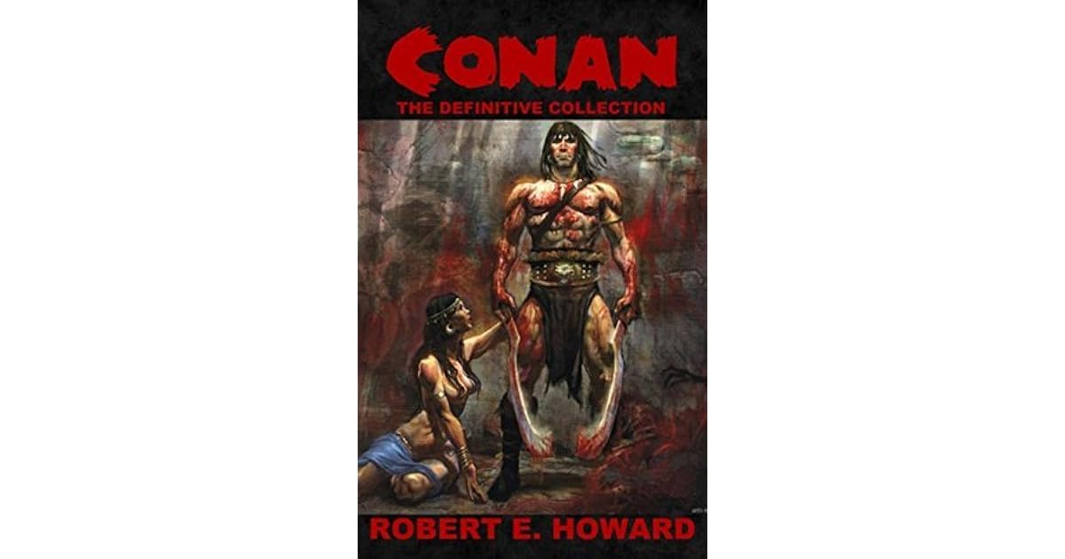 Conan: The Definitive Collection by Robert E. Howard