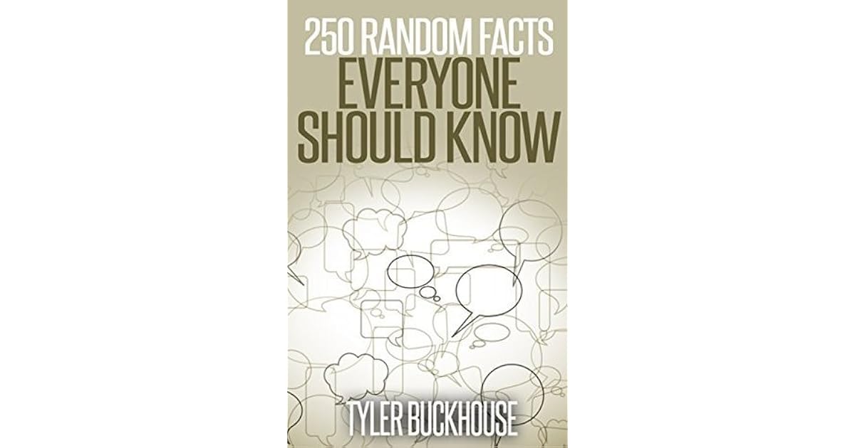 250 Random Facts Everyone Should Know by Tyler Buckhouse
