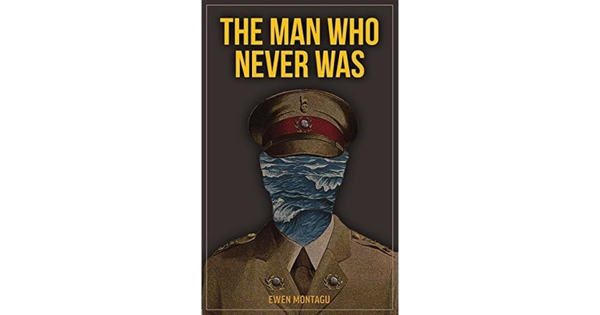 The Man Who Never Was: The Story of Operation Mincemeat by Ewen Montagu