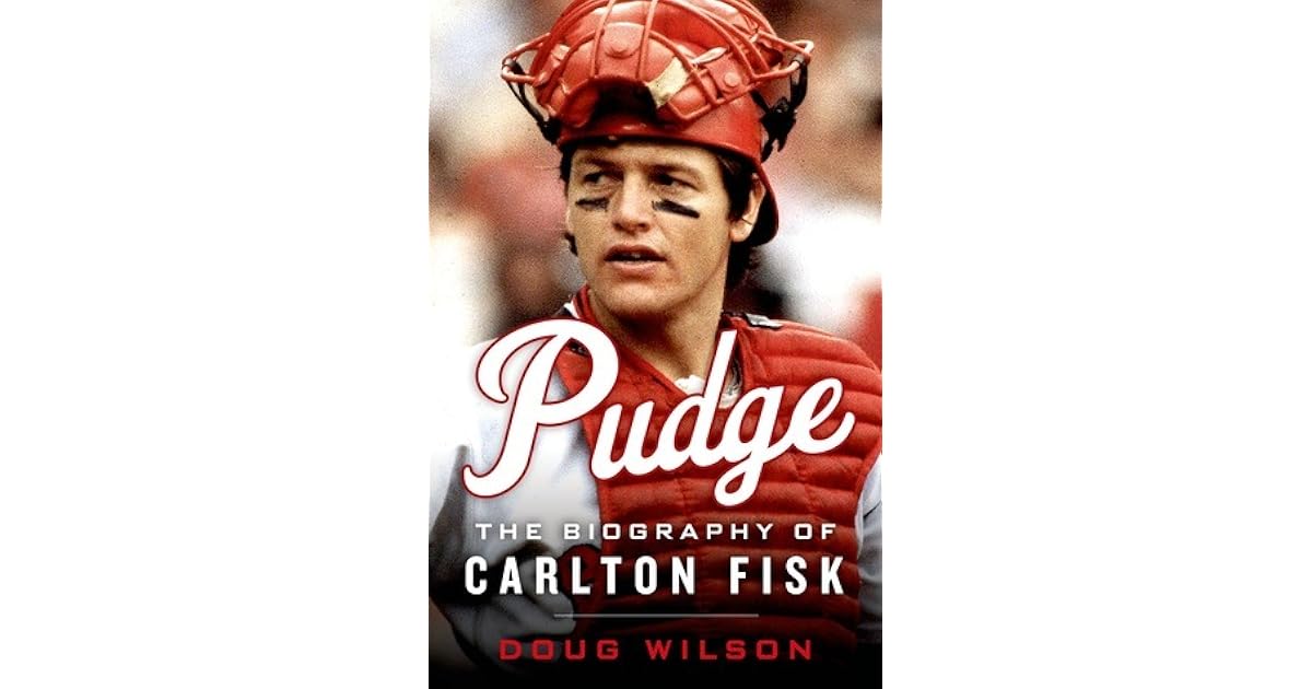 Pudge: The Biography of Carlton Fisk by Doug Wilson