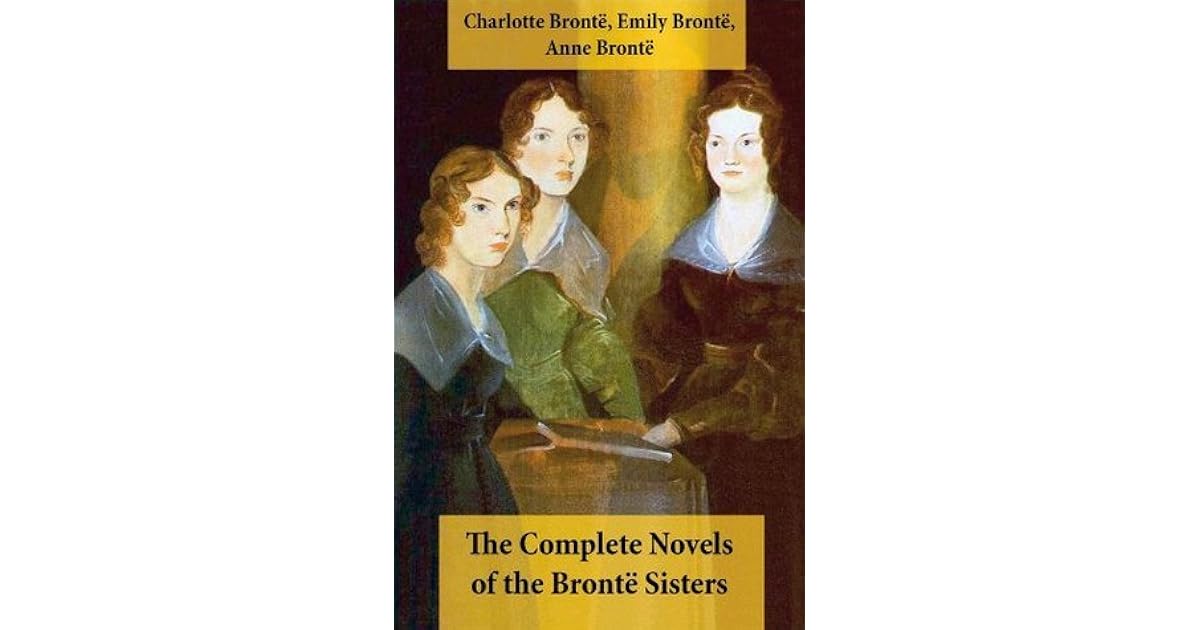The Complete Novels of the Brontë Sisters by Emily Brontë