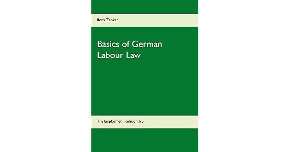 Basics of German Labour Law: The Employment Relationship by Ilona Zenker