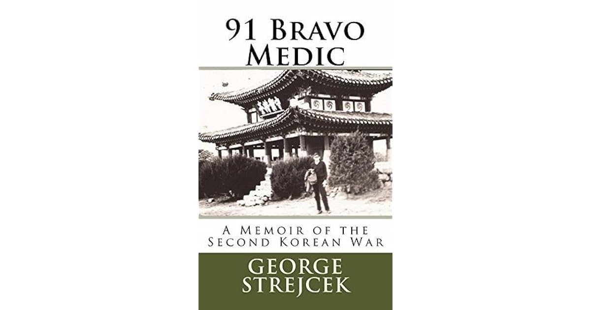 91 Bravo Medic.: A Memoir of the Second Korean War by George Strejcek
