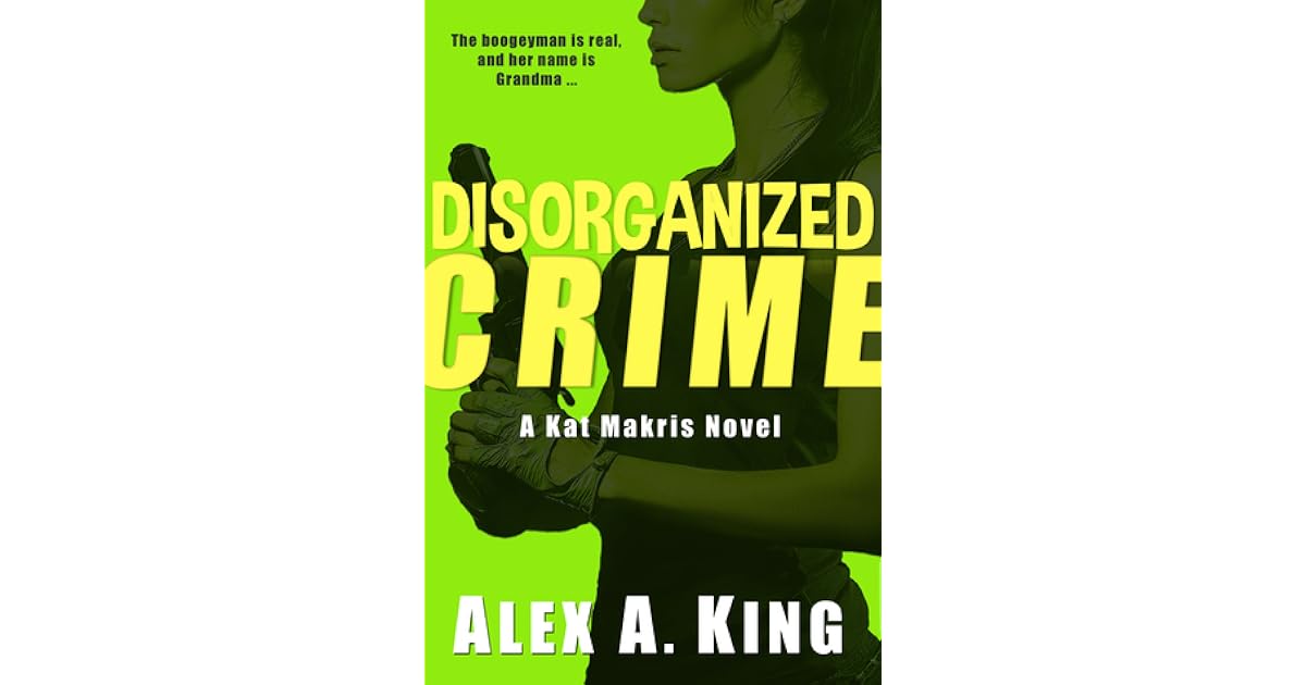 Disorganized Crime (Kat Makris, #1) by Alex A. King