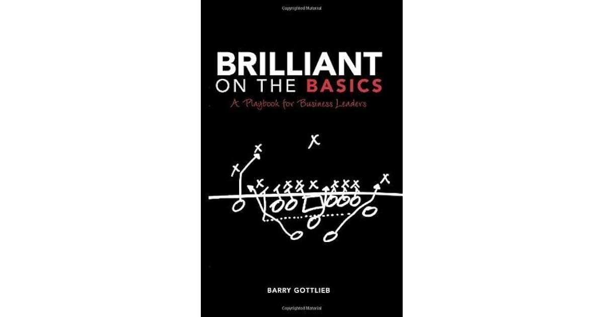 Brilliant On The Basics: A Playbook for Business Leaders by Barry Gottlieb