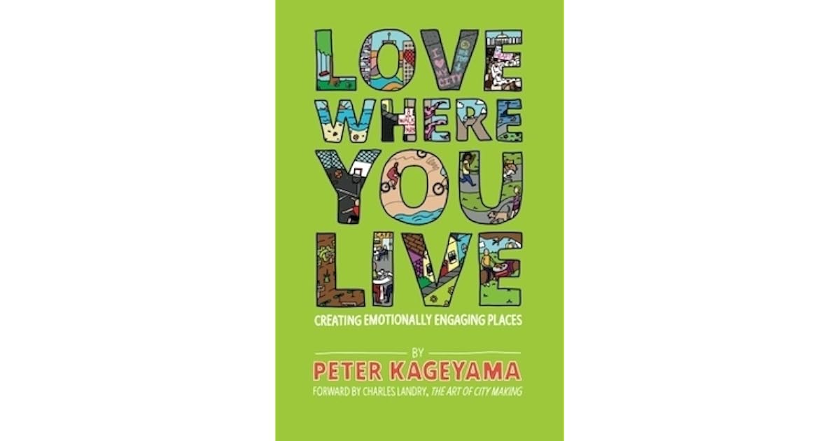 Love Where You Live: Creating Emotionally Engaging Places by Peter Kageyama