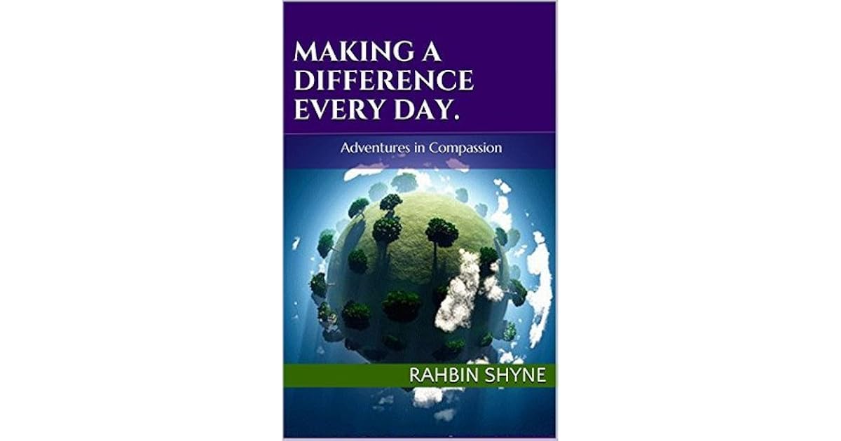 Adventures in Compassion. Making a Difference Every Day. by Rahbin Shyne
