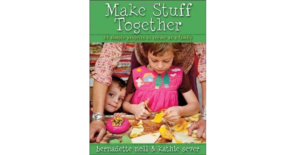 Make Stuff Together: 24 Simple Sewing Projects to Create as a Family by ...