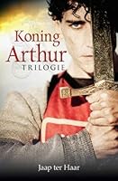 Koning Arthur trilogie by Jaap ter Haar
