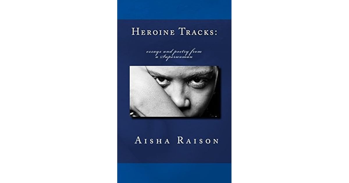 Heroine Tracks: essays and poetry from a Superwoman by Aisha Raison