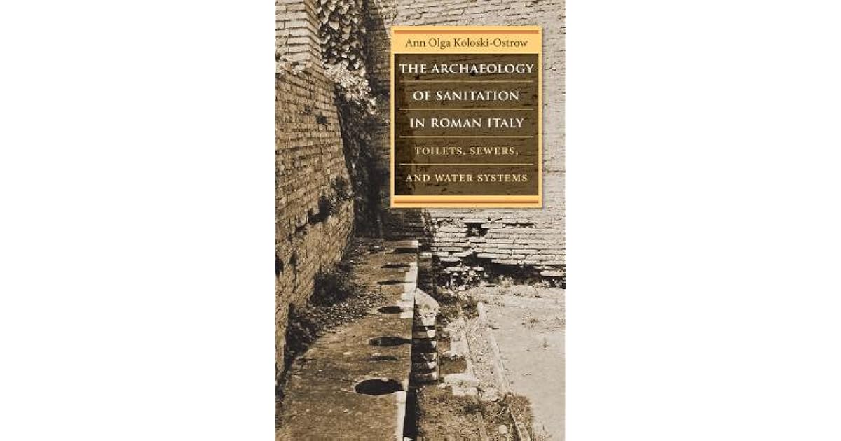 The Archaeology of Sanitation in Roman Italy: Toilets, Sewers, and ...