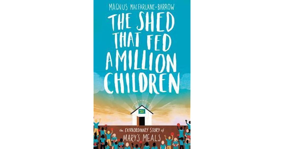 The Shed That Fed a Million Children: The Extraordinary Story of Mary’s ...