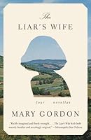 The Liar's Wife: Four Novellas by Mary Gordon